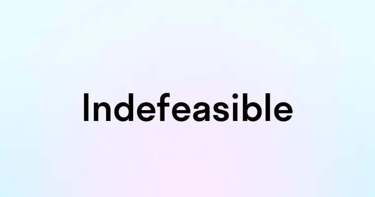 Indefeasible — перевод, транскрипция, произношение и примеры