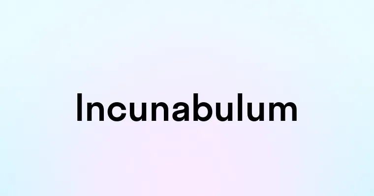 Incunabulum — перевод, транскрипция, произношение и примеры
