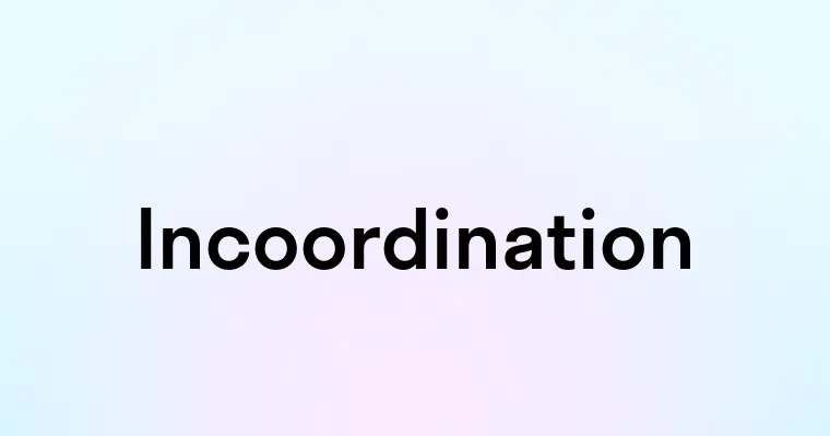 Incoordination — перевод, транскрипция, произношение и примеры