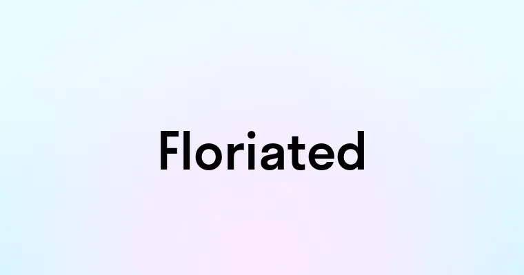Floriated — перевод, транскрипция, произношение и примеры