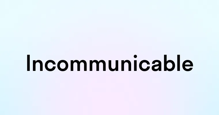 Incommunicable — перевод, транскрипция, произношение и примеры