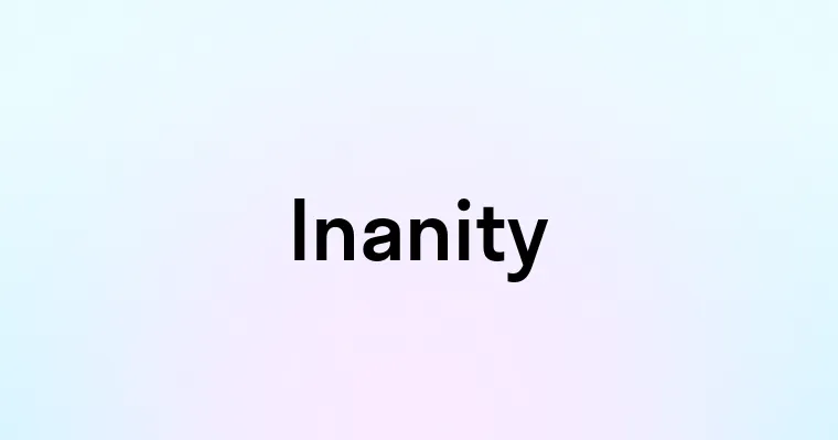 Inanity — перевод, транскрипция, произношение и примеры
