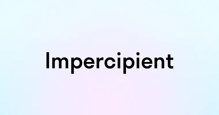 Impercipient — перевод, транскрипция, произношение и примеры