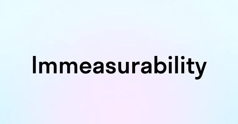 Immeasurability — перевод, транскрипция, произношение и примеры