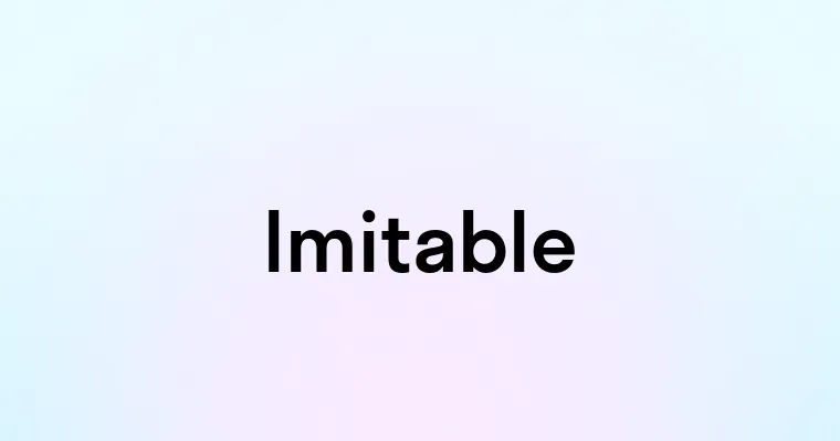 Imitable — перевод, транскрипция, произношение и примеры