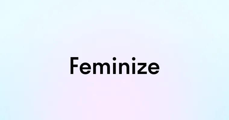Feminize — перевод, транскрипция, произношение и примеры