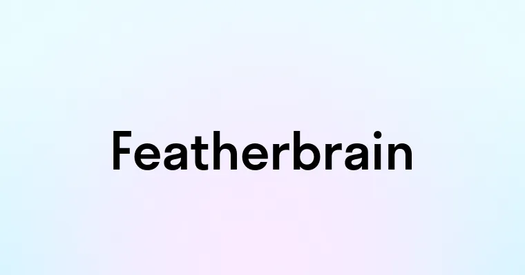 Featherbrain — перевод, транскрипция, произношение и примеры