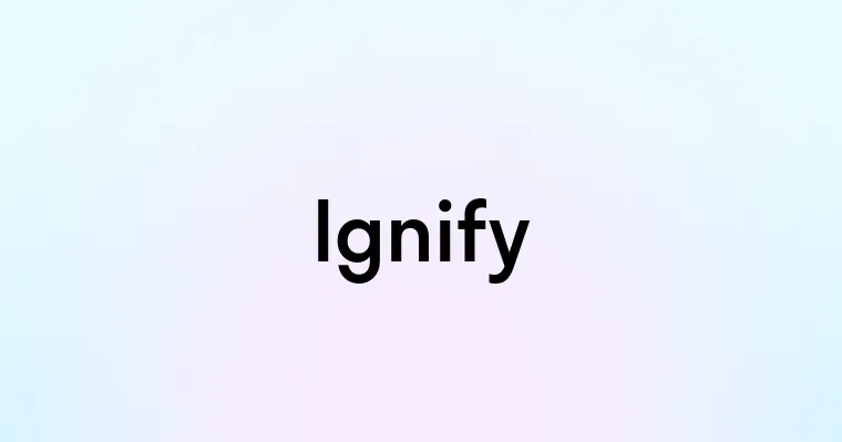 Ignify — перевод, транскрипция, произношение и примеры