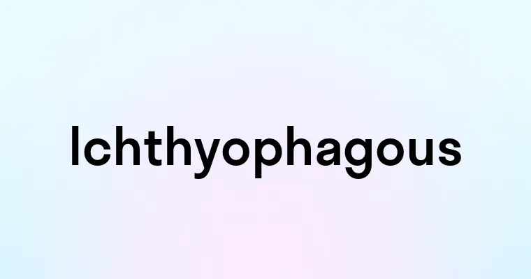 Ichthyophagous — перевод, транскрипция, произношение и примеры