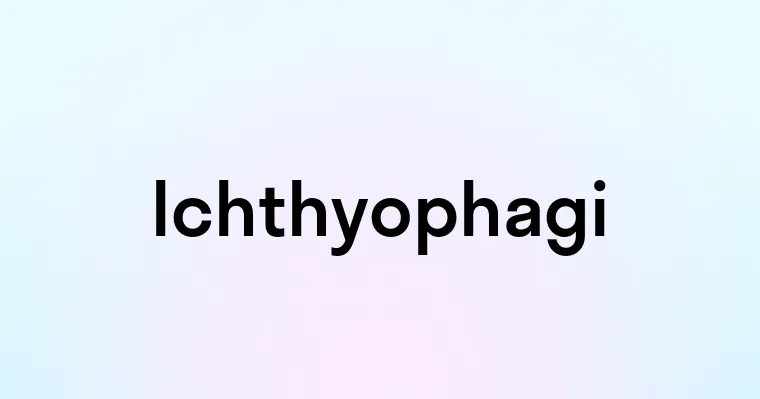 Ichthyophagi — перевод, транскрипция, произношение и примеры
