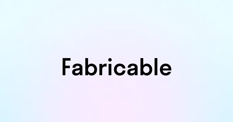 Fabricable — перевод, транскрипция, произношение и примеры