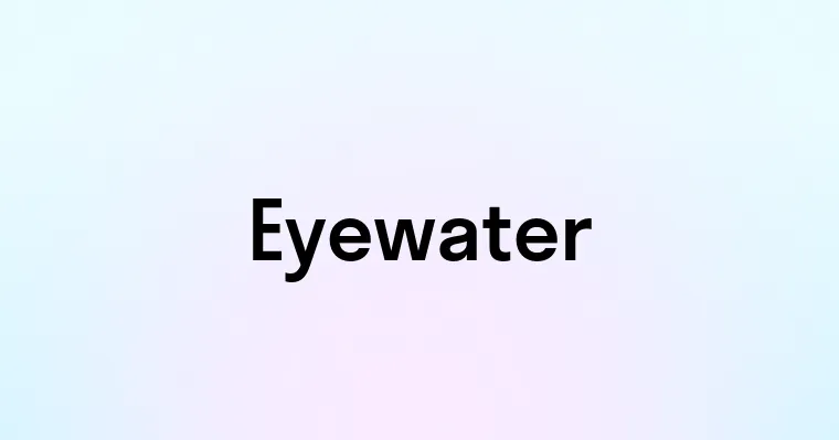 Eyewater — перевод, транскрипция, произношение и примеры