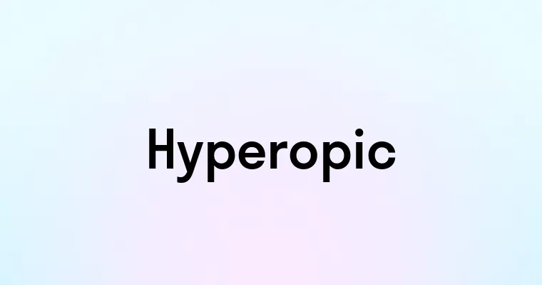 Hyperopic — перевод, транскрипция, произношение и примеры
