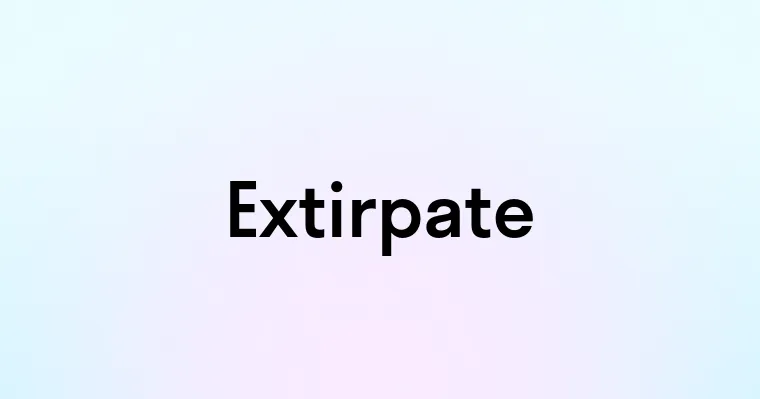 Extirpate — перевод, транскрипция, произношение и примеры