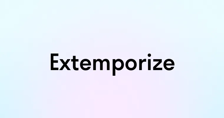 Extemporize — перевод, транскрипция, произношение и примеры