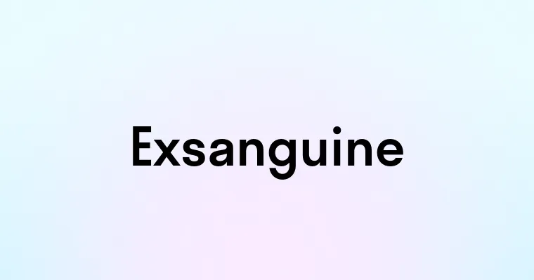 Exsanguine — перевод, транскрипция, произношение и примеры