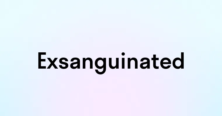 Exsanguinated — перевод, транскрипция, произношение и примеры
