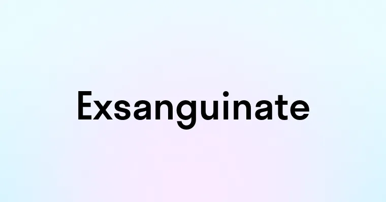 Exsanguinate — перевод, транскрипция, произношение и примеры