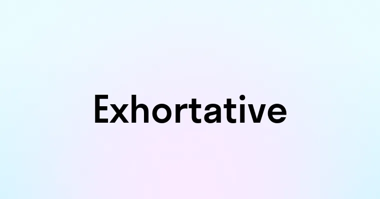 Exhortative — перевод, транскрипция, произношение и примеры