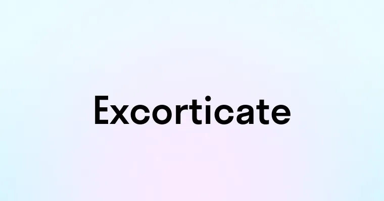 Excorticate — перевод, транскрипция, произношение и примеры