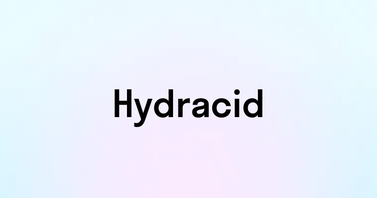 Hydracid — перевод, транскрипция, произношение и примеры