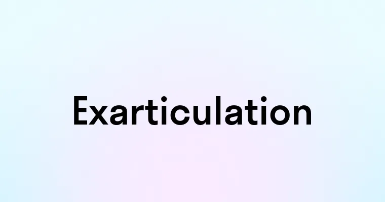 Exarticulation — перевод, транскрипция, произношение и примеры