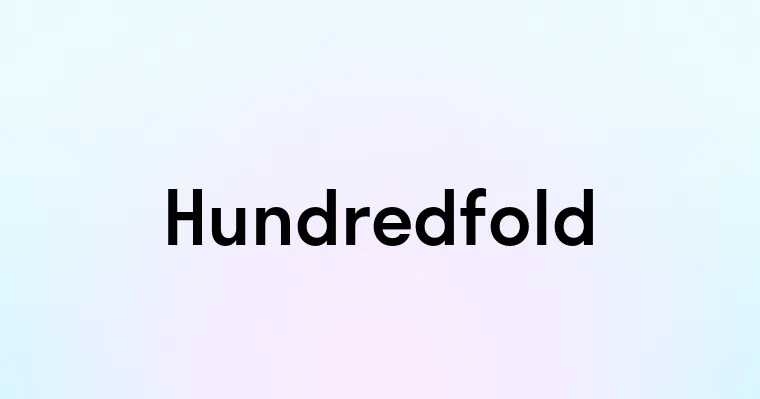 Hundredfold — перевод, транскрипция, произношение и примеры