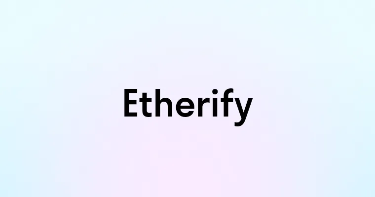 Etherify — перевод, транскрипция, произношение и примеры