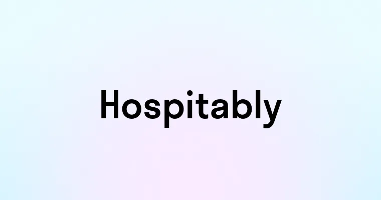 Hospitably — перевод, транскрипция, произношение и примеры