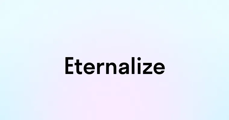 Eternalize — перевод, транскрипция, произношение и примеры