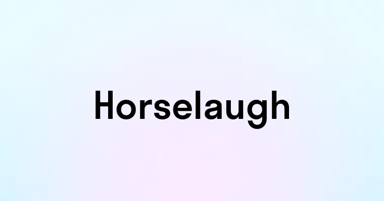 Horselaugh — перевод, транскрипция, произношение и примеры