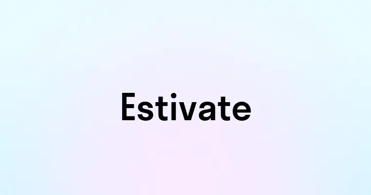 Estivate — перевод, транскрипция, произношение и примеры