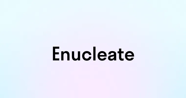 Enucleate — перевод, транскрипция, произношение и примеры