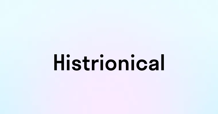 Histrionical — перевод, транскрипция, произношение и примеры