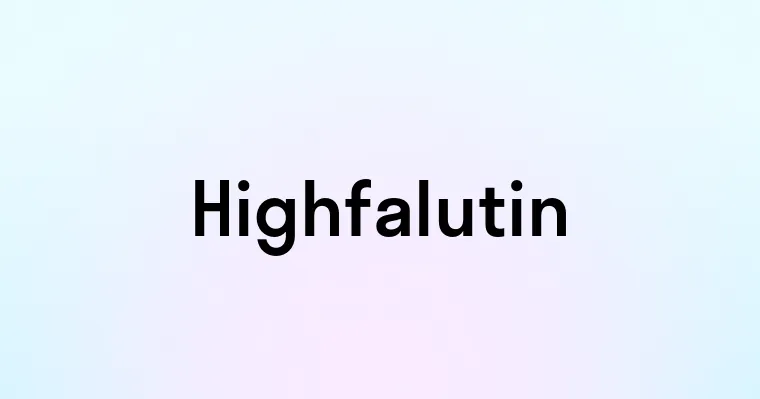 Highfalutin — перевод, транскрипция, произношение и примеры