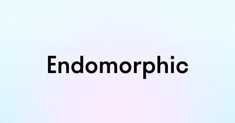Endomorphic — перевод, транскрипция, произношение и примеры