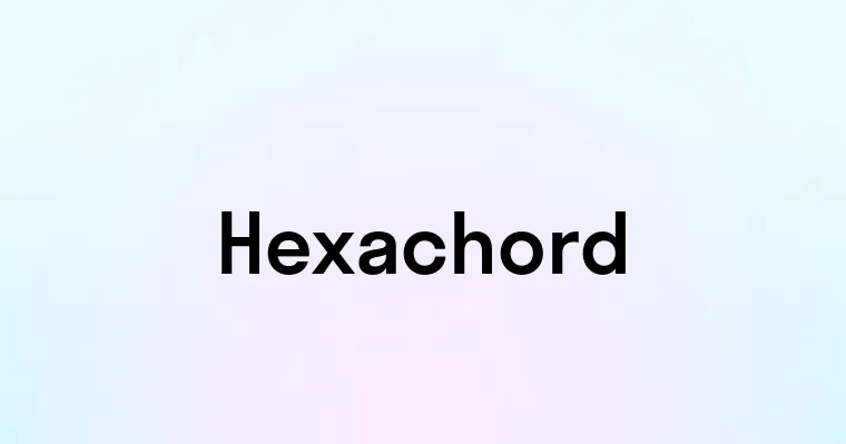 Hexachord — перевод, транскрипция, произношение и примеры