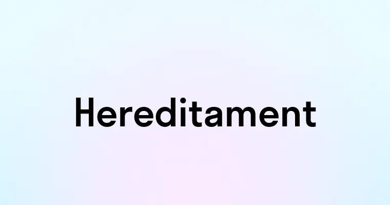 Hereditament — перевод, транскрипция, произношение и примеры
