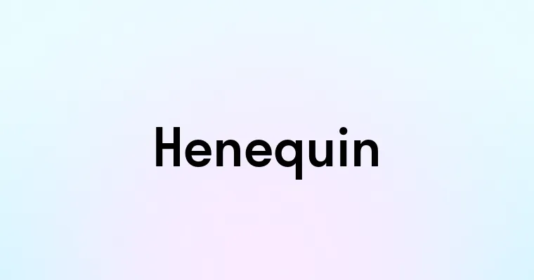 Henequin — перевод, транскрипция, произношение и примеры
