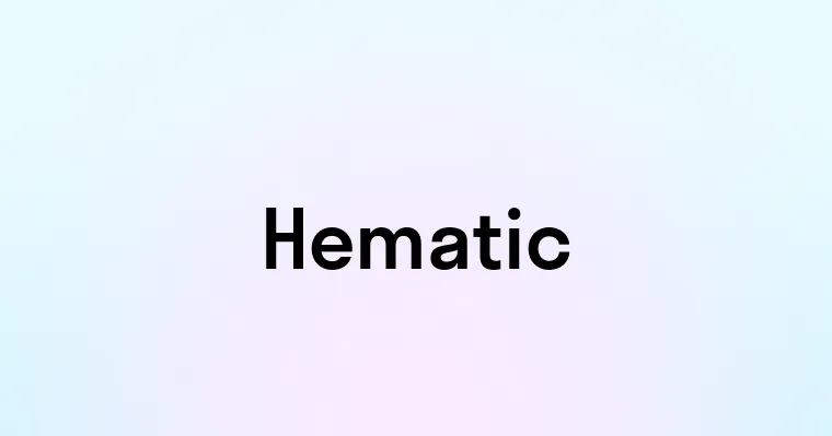 Hematic — перевод, транскрипция, произношение и примеры