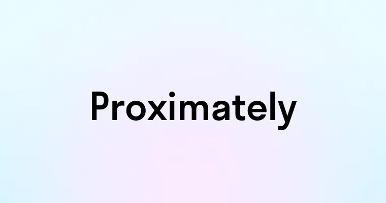 Proximately — перевод, транскрипция, произношение и примеры