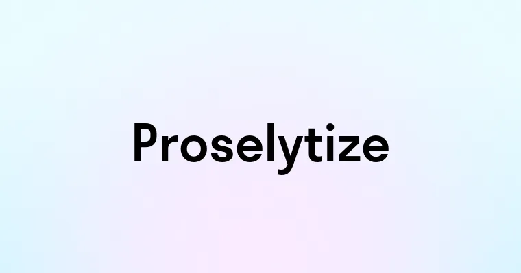 Proselytize — перевод, транскрипция, произношение и примеры