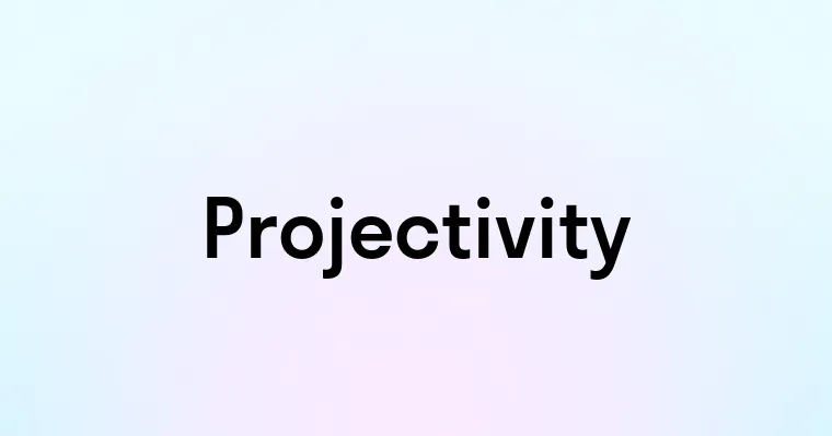 Projectivity — перевод, транскрипция, произношение и примеры