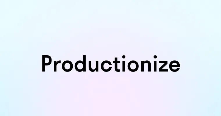 Productionize — перевод, транскрипция, произношение и примеры
