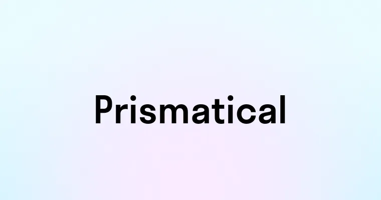Prismatical — перевод, транскрипция, произношение и примеры