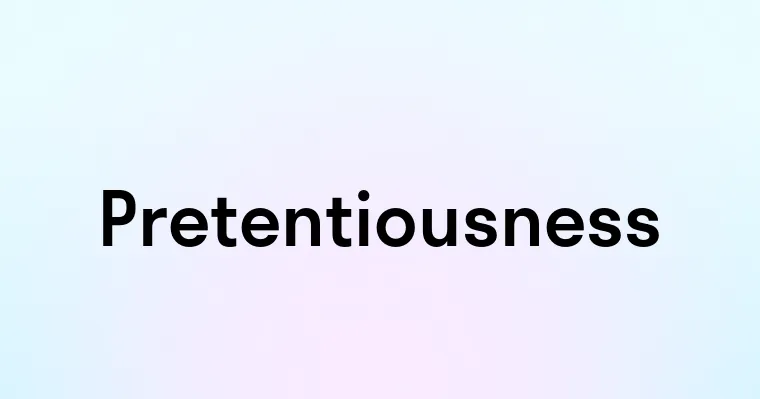 Pretentiousness — перевод, транскрипция, произношение и примеры