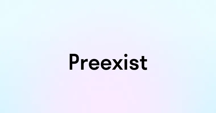 Preexist — перевод, транскрипция, произношение и примеры