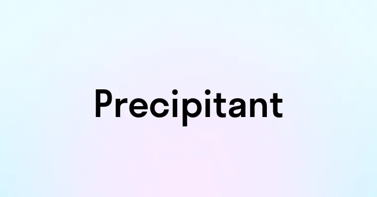 Precipitant — перевод, транскрипция, произношение и примеры