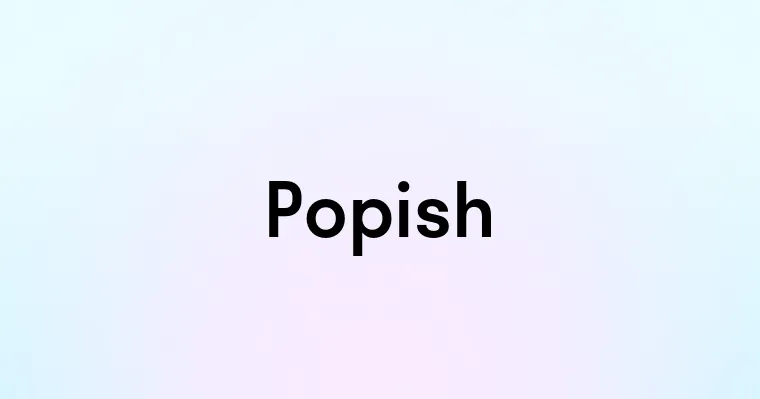 Popish — перевод, транскрипция, произношение и примеры