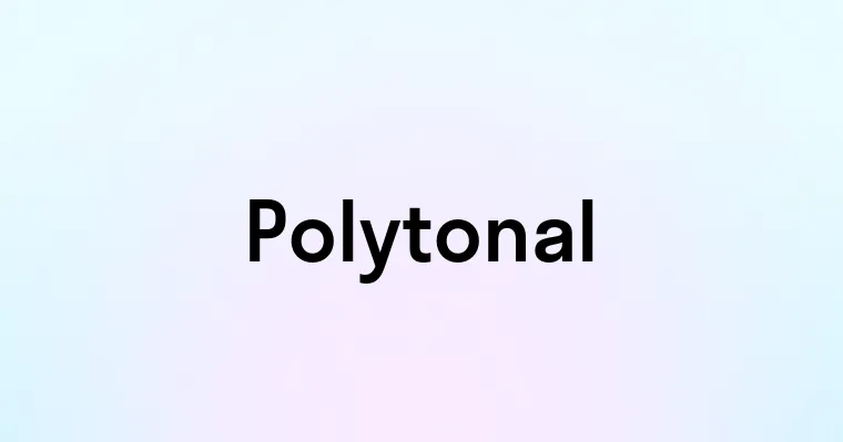 Polytonal — перевод, транскрипция, произношение и примеры
